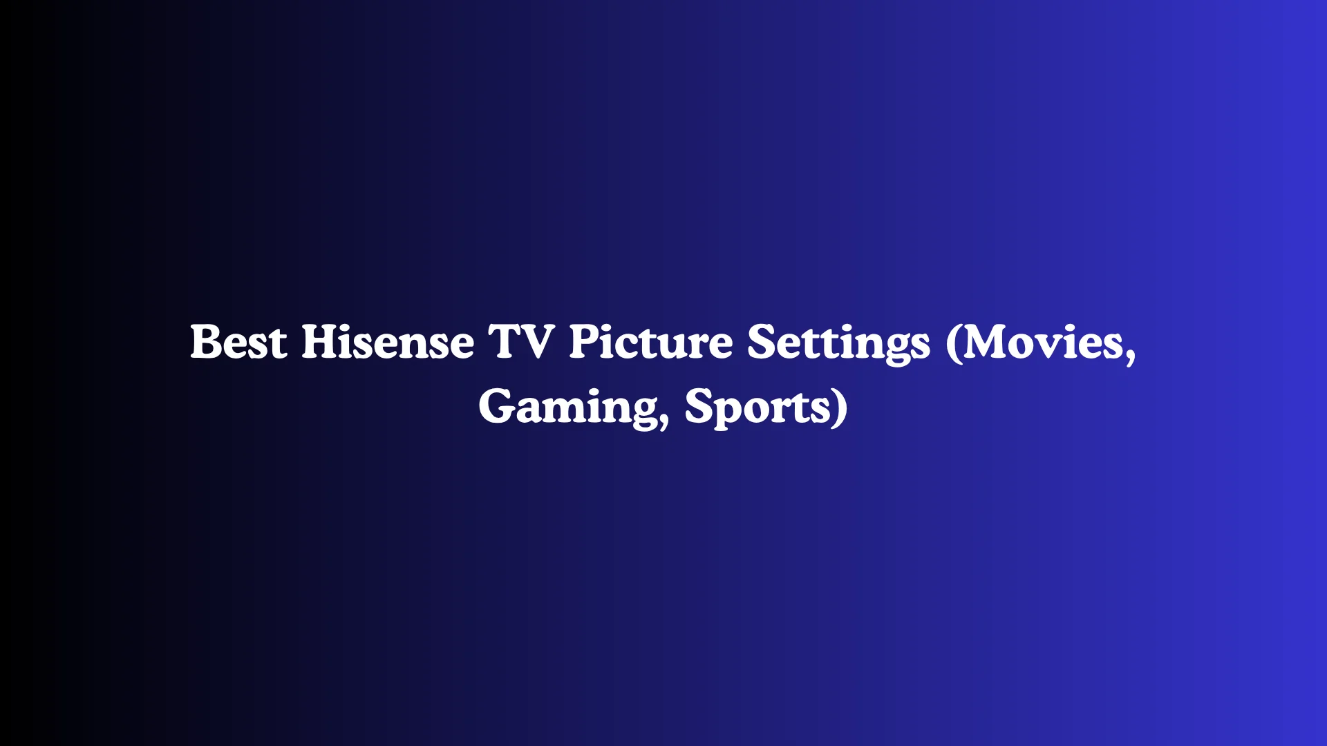 Best Hisense TV Picture Settings (Movies, Gaming, Sports)
