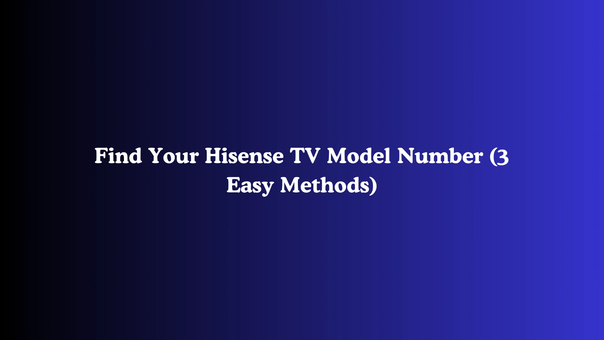 Find Your Hisense TV Model Number (3 Easy Methods)