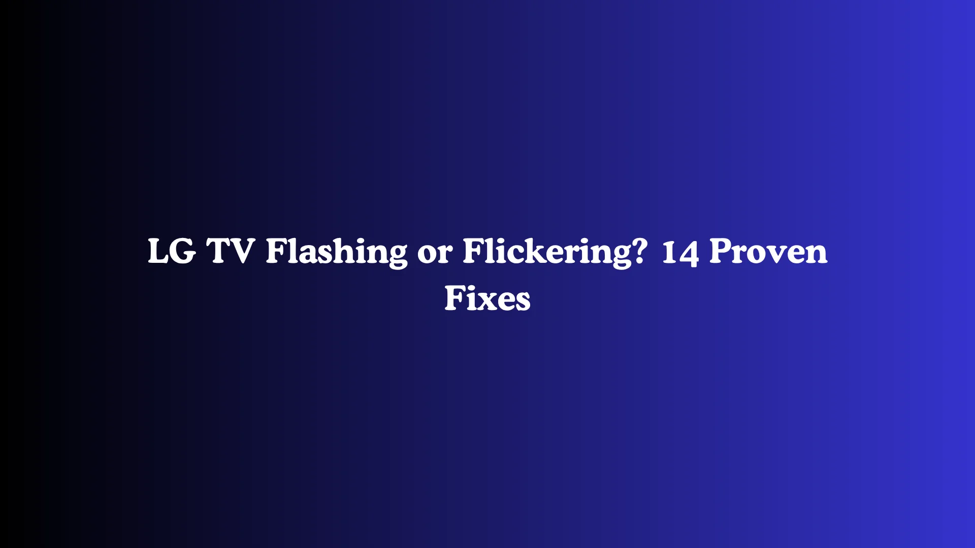 LG TV Flashing or Flickering? 14 Proven Fixes