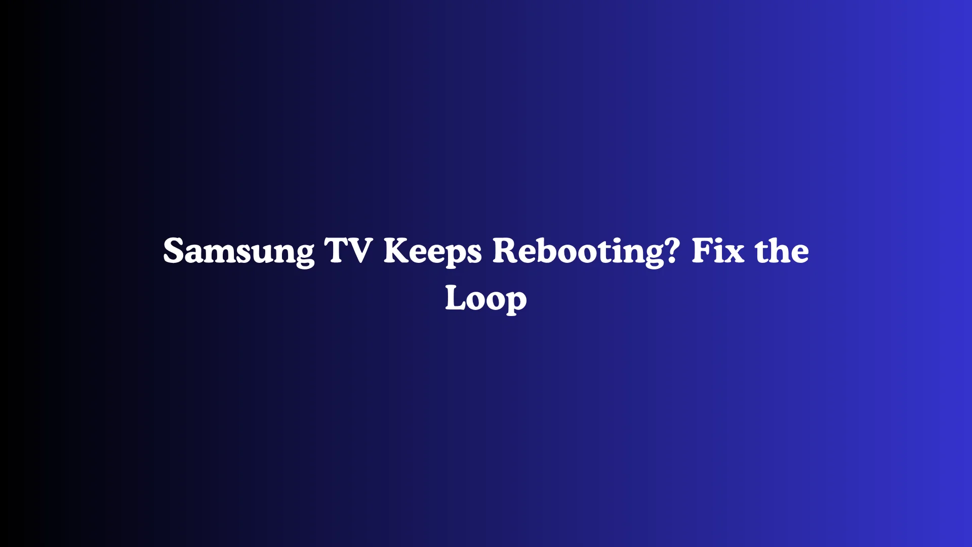 Samsung TV Keeps Rebooting? Fix the Loop