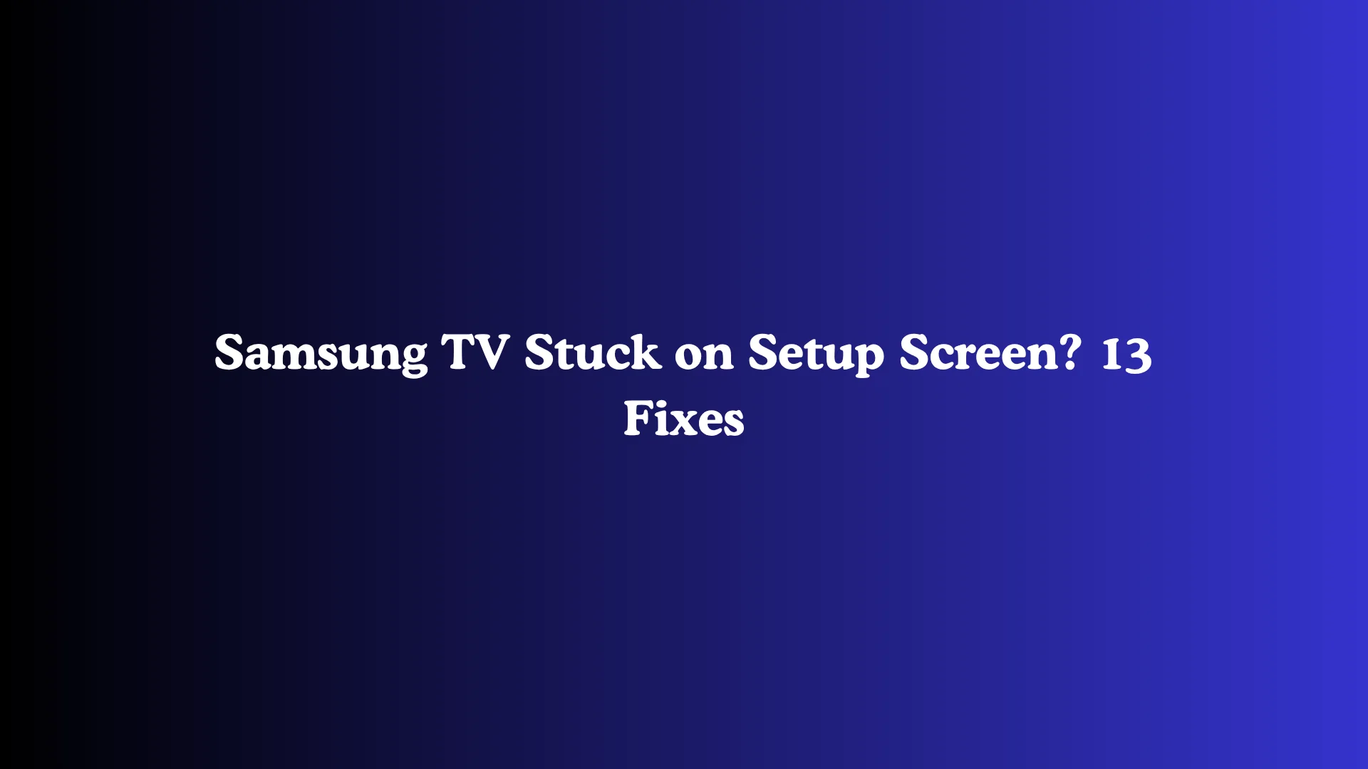 Samsung TV Stuck on Setup Screen? 13 Fixes