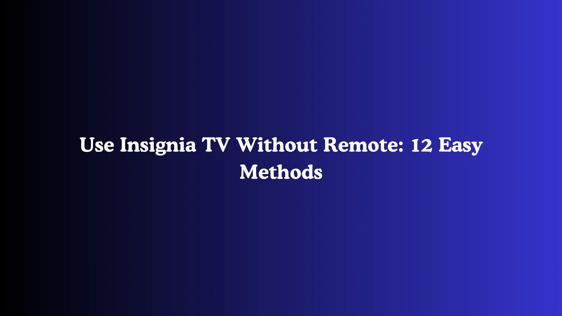 Use Insignia TV Without Remote: 12 Easy Methods